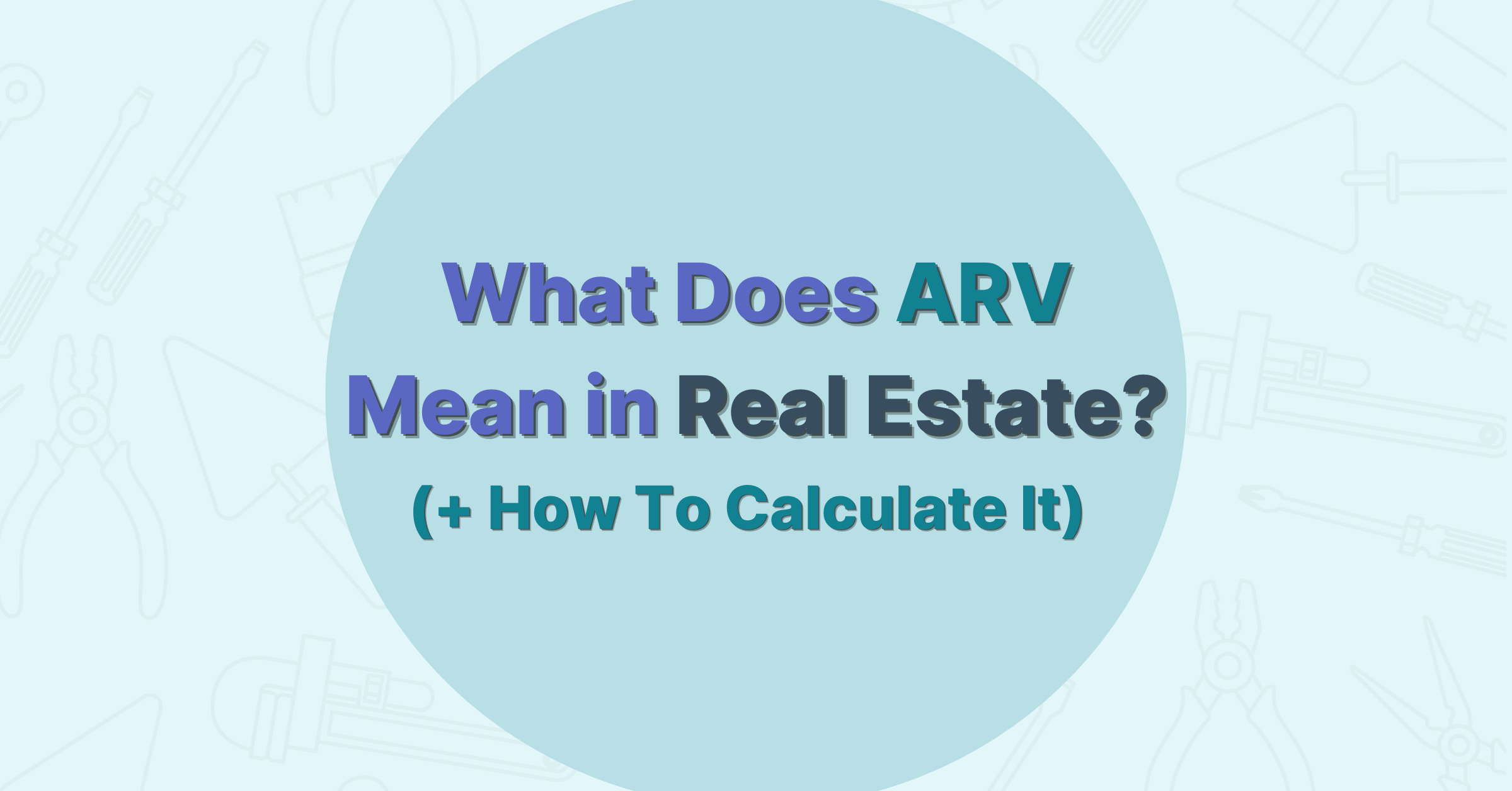 What Is ARV in Real Estate? (+ How To Calculate It)